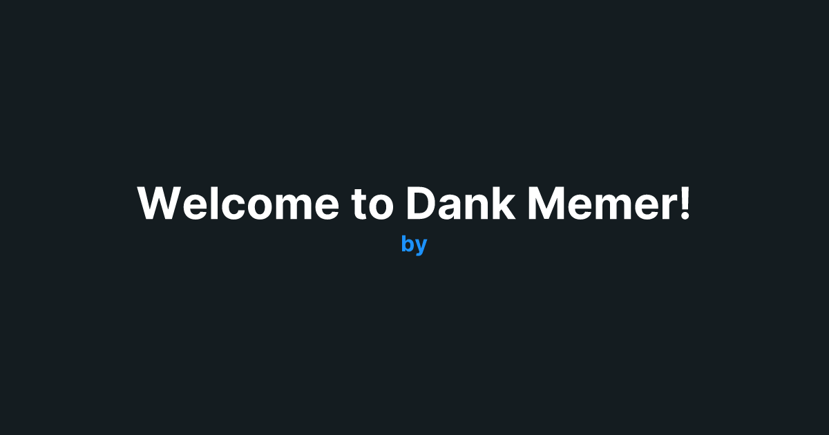 Welcome to Dank Memer!